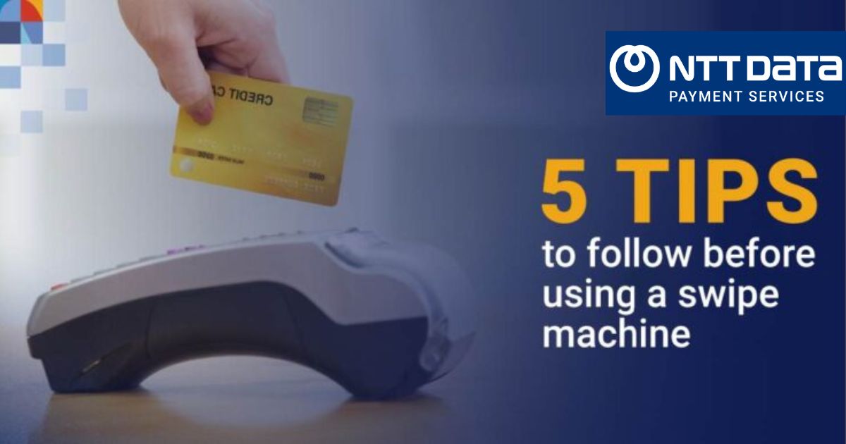 Five Tips to Follow Before Using a Swipe Machine - NTT Data Payment ...