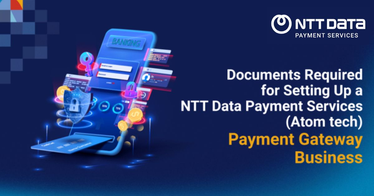 Documents Required for Setting Up an NTT DATA Payment Services (Atom tech) Payment Gateway for ...