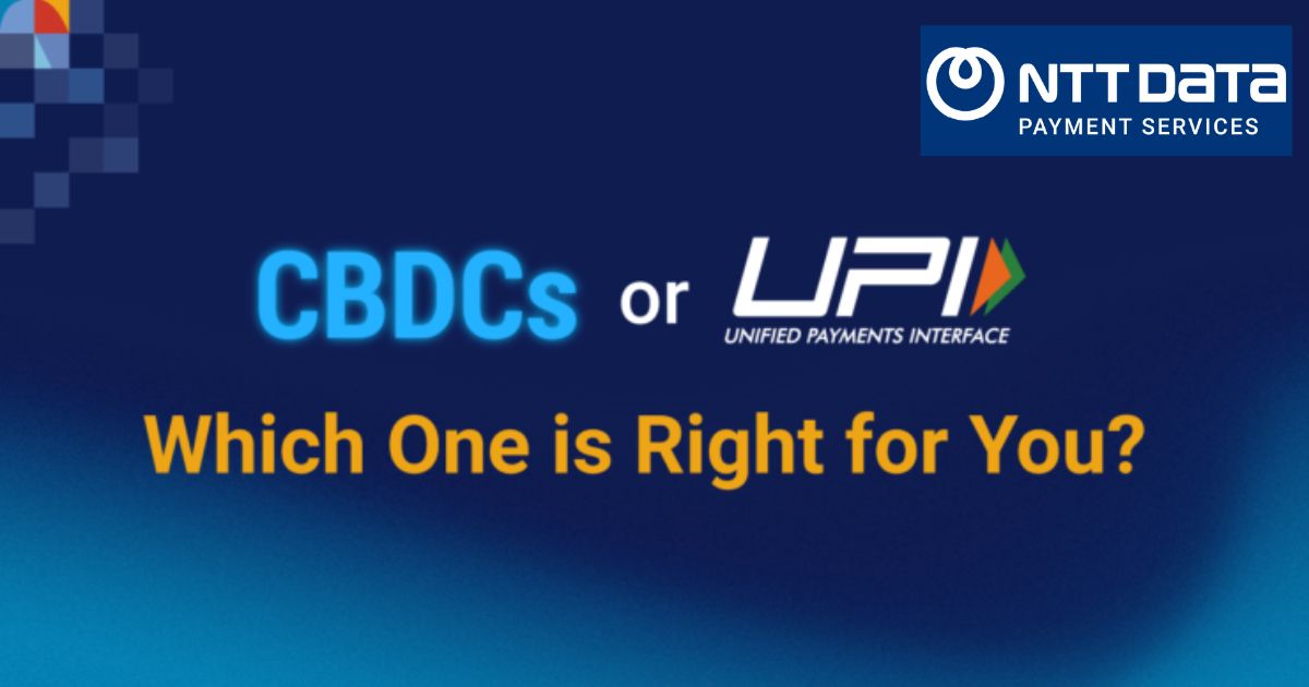 CBDCs or UPI: Which One is Right for You? - NTT DATA Payment Service