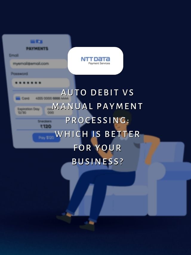 Auto Debit vs Manual Payment Processing: Which will be Better for Your Business? - NTT Data ...