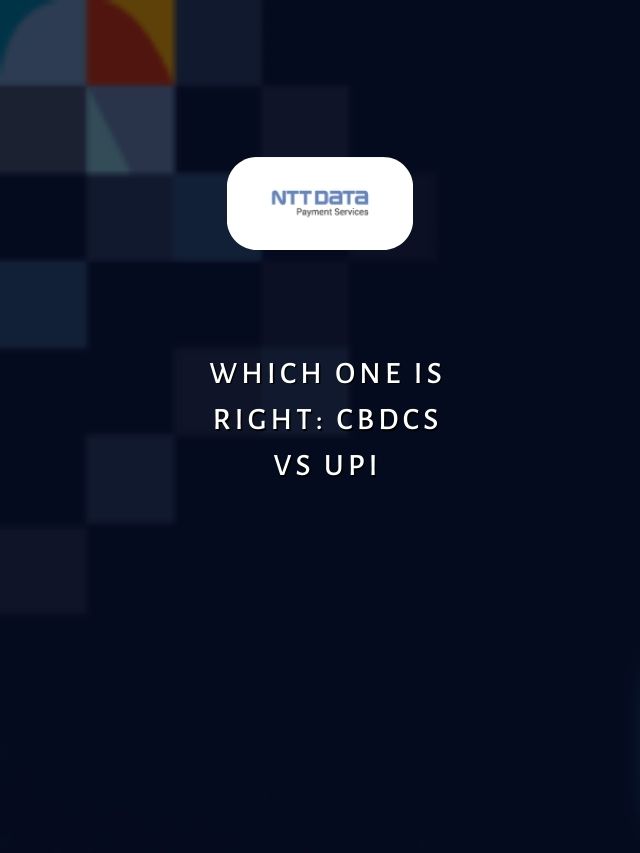 Which One is Right: CBDCs vs UPI - NTT Data Payment Services India