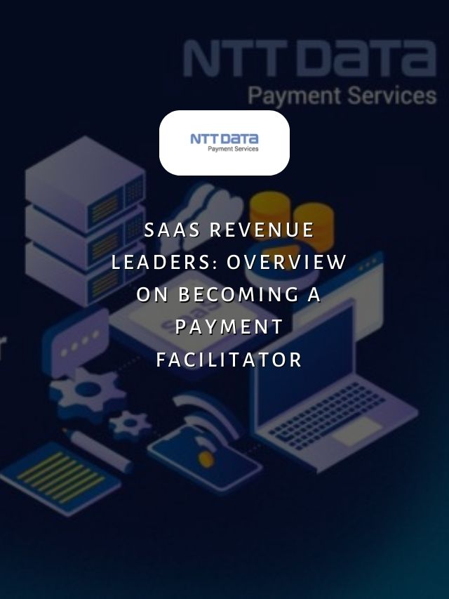 SaaS Revenue Leaders: Overview on Becoming a Payment Facilitator - NTT Data Payment Services India