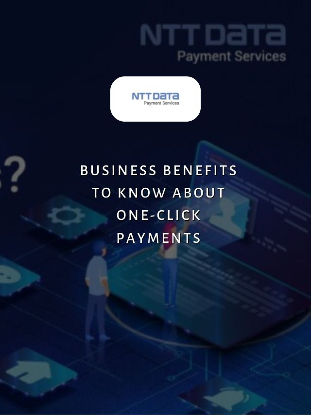 Business Benefits To Know About One-Click Payments - NTT Data Payment Services India