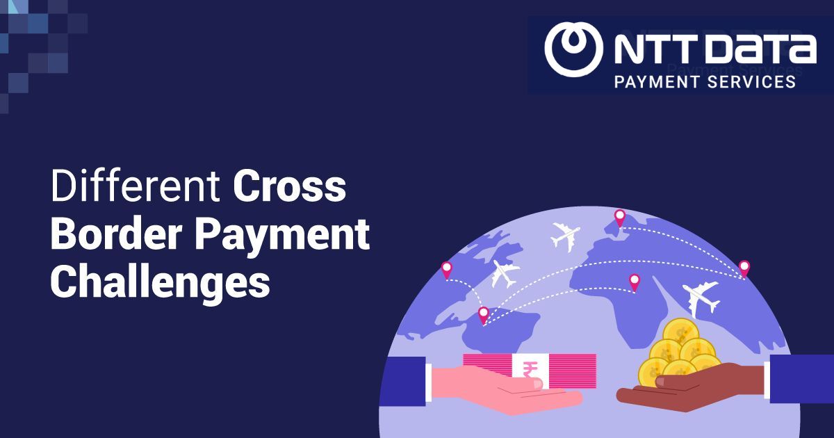 7 Different Cross-Border Payment Challenges - NTT Data Payment Services India