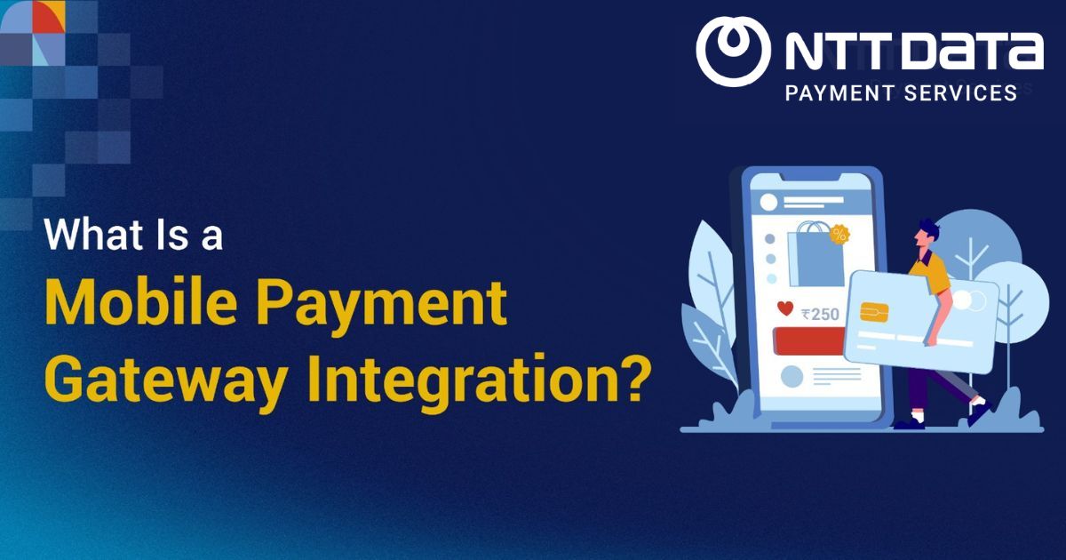 Mobile Payment Gateway Integration: Top 5 Importance - NTT Data Payment Services India
