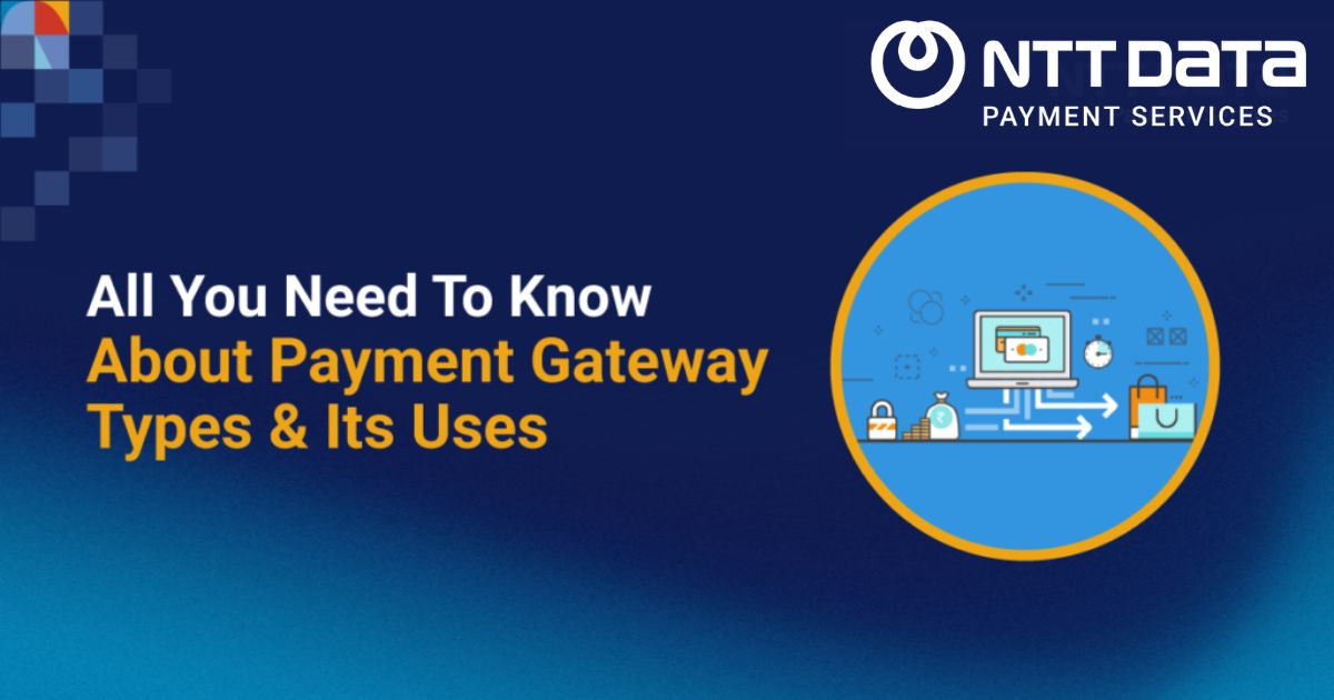 Payment Gateway Types: All You Need To Know - NTT Data Payment Services India
