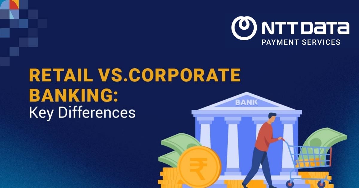 Retail Vs Corporate Banking: [6 Key Differences] - NTT DATA Payment Services