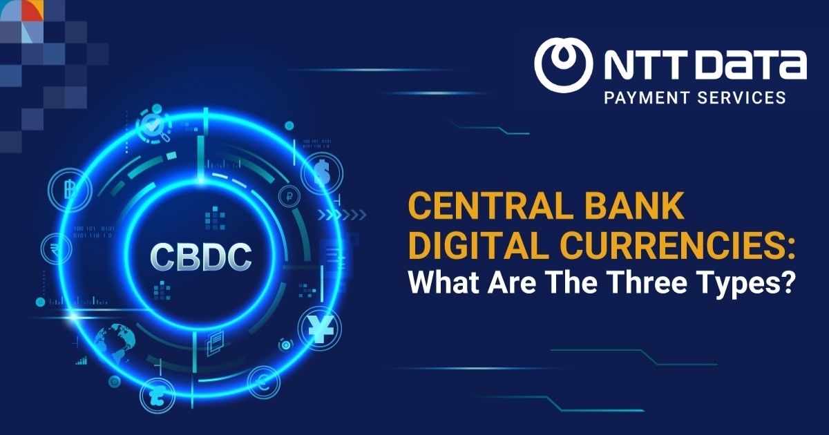 3 Types of Central Bank Digital Currencies - NTT Data Payment Services ...