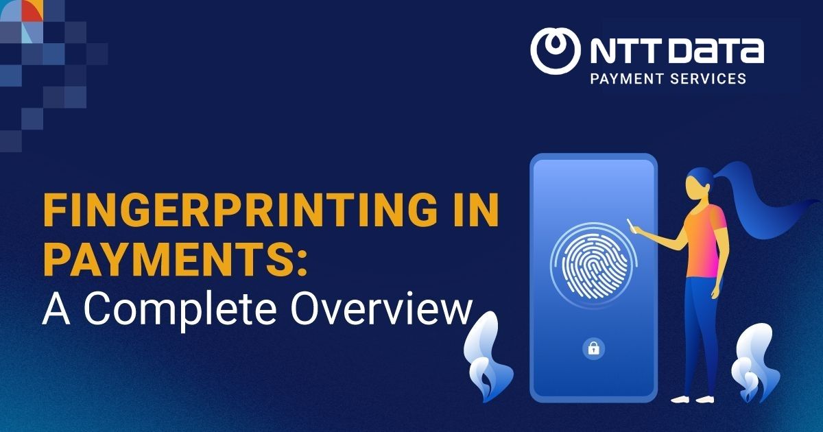 Fingerprinting in Payments: A Complete Overview - NTT Data Payment Services India