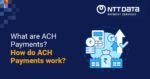 What Are Ach Payments? | How Do Ach Payments Work? | NTT DATA Payment Services