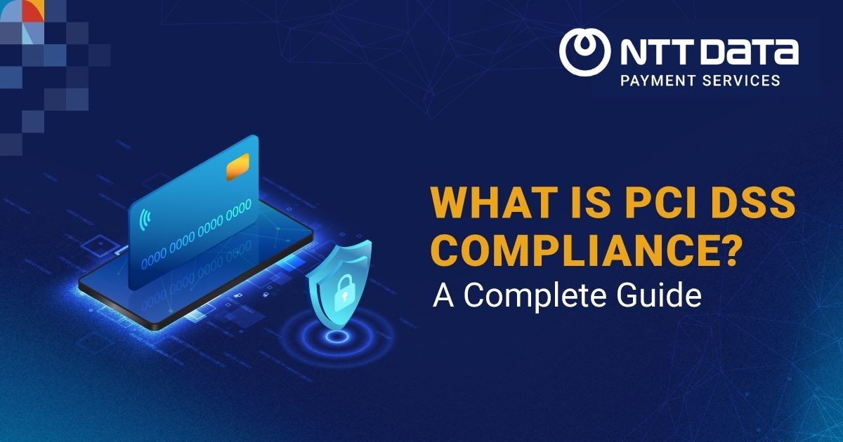What is PCI DSS Compliance? A Complete Guide - NTT Data Payment ...
