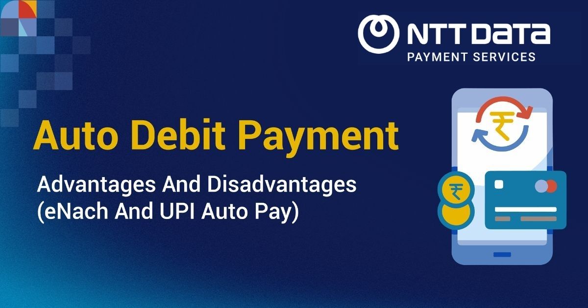 Auto Debit Payment: Advantages and Disadvantages (eNach and UPI Auto Pay) - NTT Data Payment ...